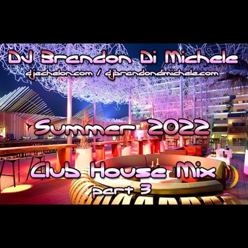 Stream Club House Mix - Summer 2022 part 3 by DJ Brandon Di Michele ...