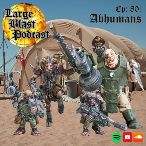 Stream episode LBP 80: Abhumans of Warhammer 40k, by The Large Blast ...