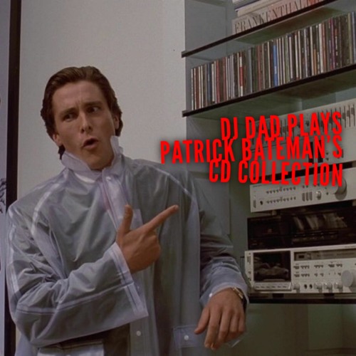 Stream DJ Dad Plays Patrick Bateman's CD Collection by Aaronstory ...