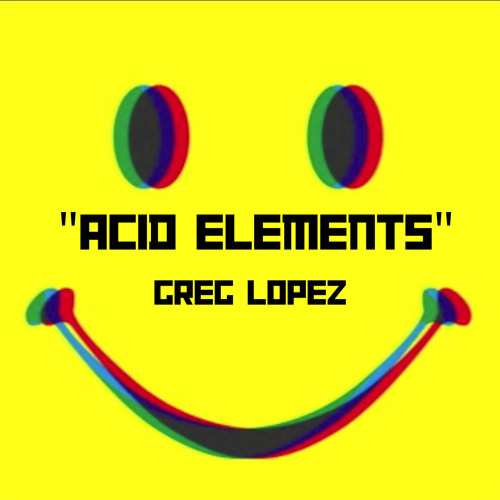 Stream ACID ELEMENTS by DJ Greg Lopez | Listen online for free on SoundCloud