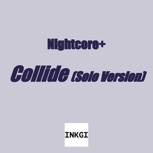 Stream Nightcore Collide Solo Version By Inkgi Listen Online For