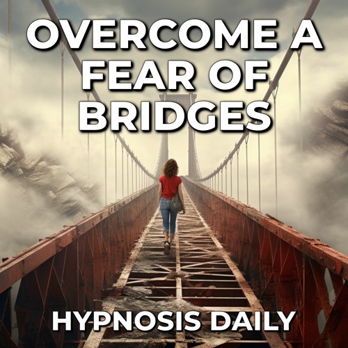 Stream 231117 - Overcome a Fear of Bridges by Hypnosis Daily | Listen ...