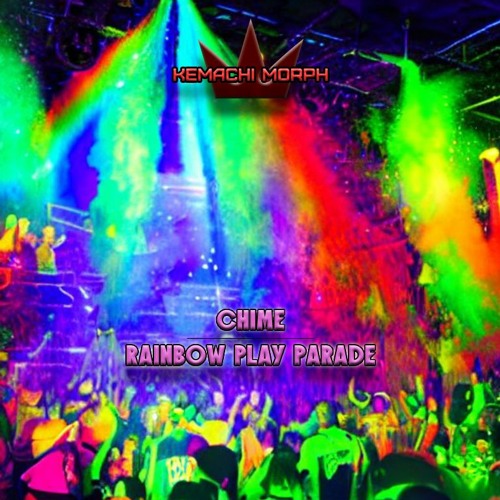 Stream Chime - Rainbow Play Parade (Kemachi Morph) by Kemachi Morph ...