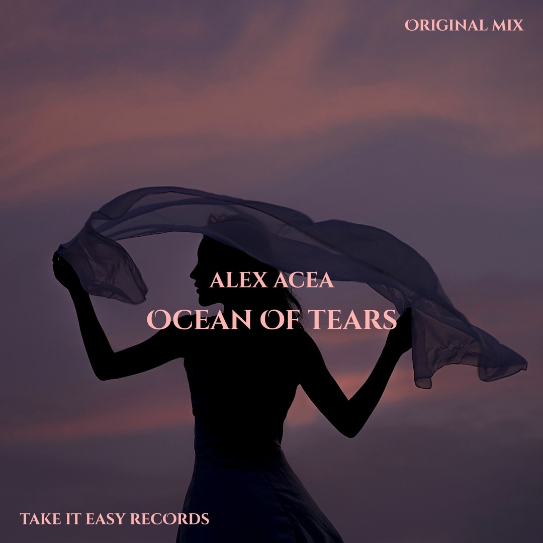 Stream ALEX ACEA - Ocean of Tears (Original Mix) by Take It Easy ...