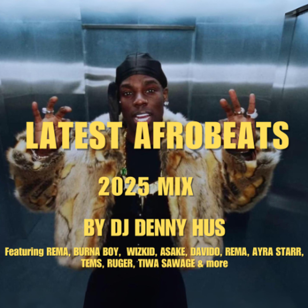 Stream Latest Afrobeats 2025 Video Mix by DJ DENNY HUS ft WIZKID, BURNA ...