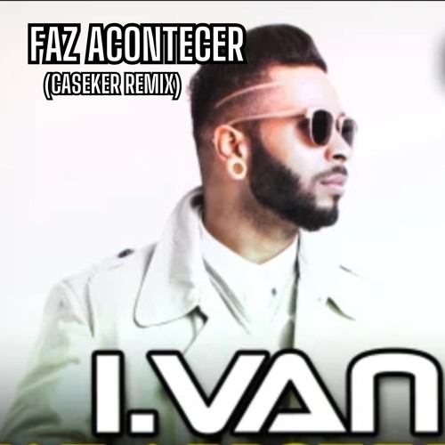 Stream I.Van - Faz Acontecer (Caseker Remix) by Exit Garden Records | Listen online for free on ...