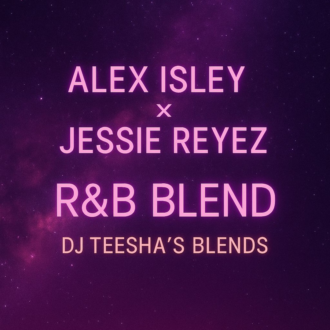 Stream ALEX ISLEY X JESSIE REYEZ RNB BLEND - DJ TEESHA REMIX by DJ ...