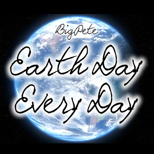 Stream Earth Day Every Day by BigPete | Listen online for free on ...