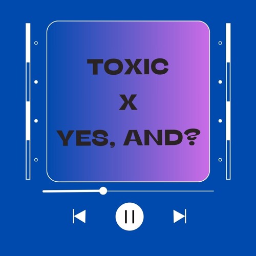 Stream Toxic X Yes, and? - JULY Mashup by JULY | Listen online for free ...