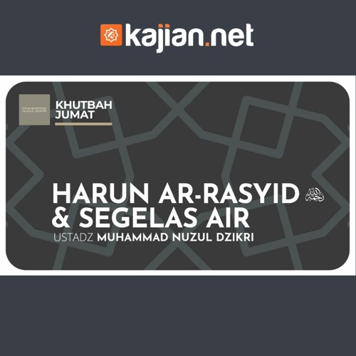 Stream Harun Ar Rasyid & Segelas Air - Ustadz Muhammad Nuzul Dzikri, Lc ...
