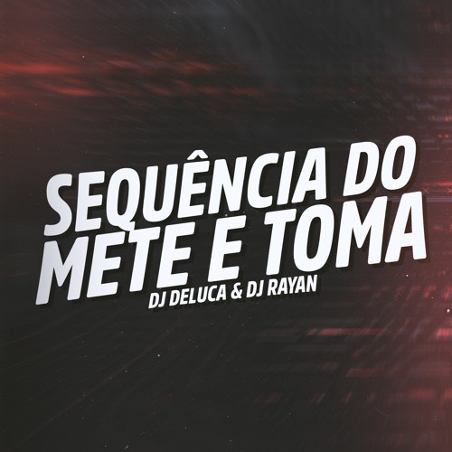 Stream MTG - SEQUENCIA DO METE E TOMA = DJ DELUCA E DJ RAYAN by DJ ...