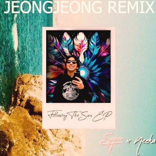 Stream SUPER-Hi, NEEKA - Following The Sun [JEONGJEONG REMIX] by ...