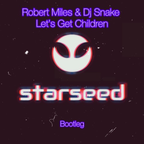 Stream Robert Miles & DJ Snake - Let's Get Children (Starseed BOOTLEG ...