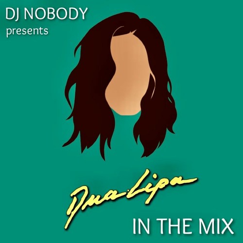 Stream DJ NOBODY presents DUA LIPA in the mix by DJ NOBODY | Listen ...