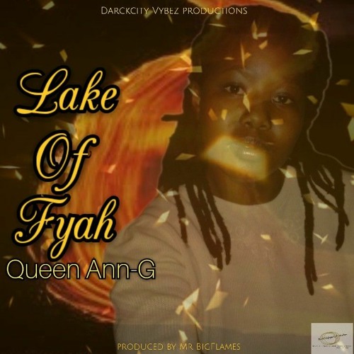 Stream Queen Ann-G _ Lake Of Fyah_ (prod by DarkCity VybeZ).mp3 by ...