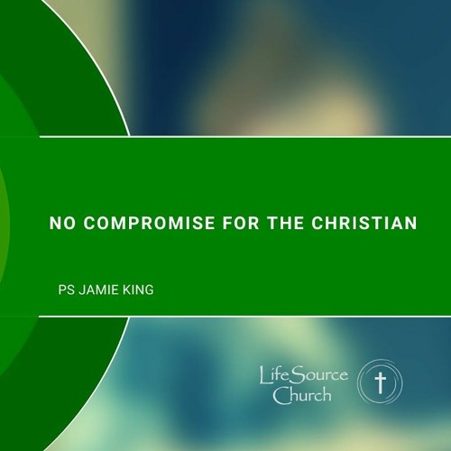 Stream No Compromise For The Christian by LifeSource Church NSW ...