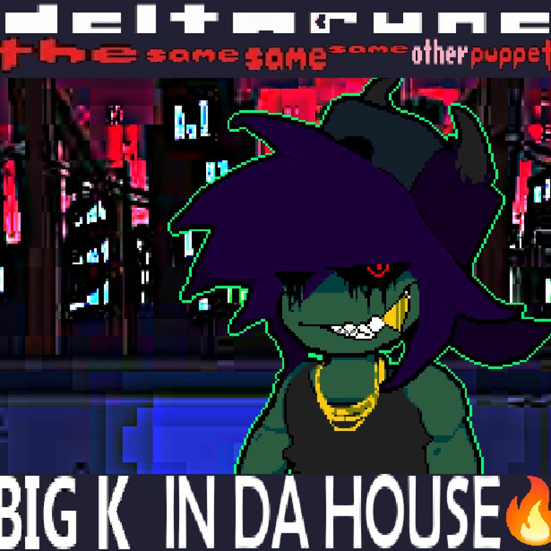 Stream Deltarune: The Same Same Same Other Puppet - BIG K IN DA HOUSE🔥 ...