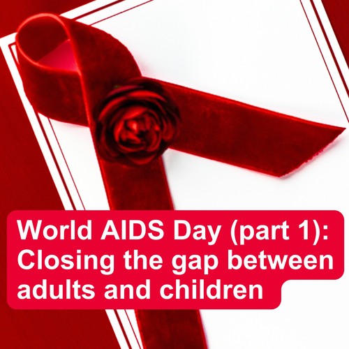 Stream episode World AIDS Day (part 1): Closing the gap between adults ...
