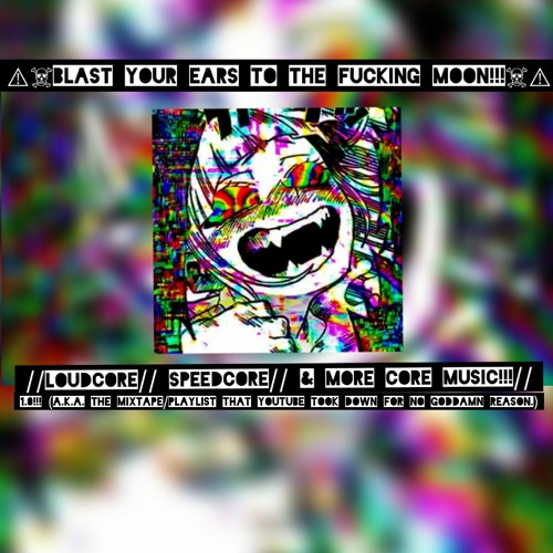 Stream ⚠︎☠︎︎BLAST YOUR EARS TO THE FUCKING MOON!!!☠︎︎⚠︎//Loudcore ...
