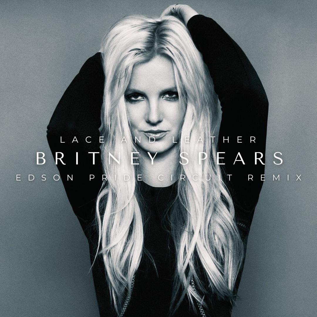 Stream Britney Spears - Lace And Leather (Edson Pride Circuit Remix) by ...