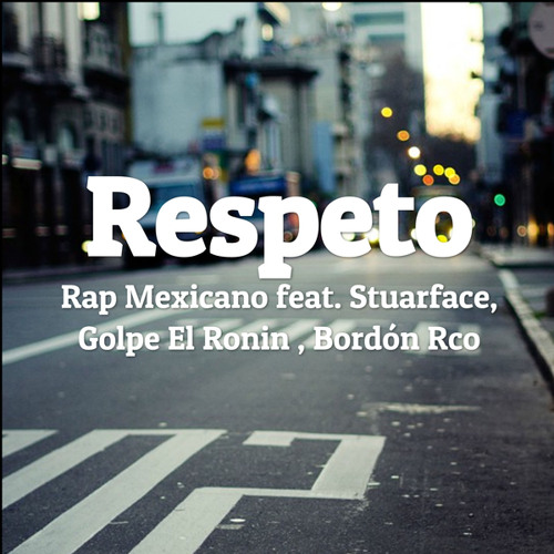Stream Respeto (feat. Stuarface, Golpe El Ronin & Bordón Rco) by Rap Mexicano | Listen online ...