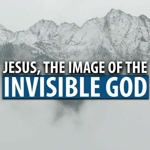 Stream Jesus, The Image Of The Invisible God by Kharis Church | Listen ...