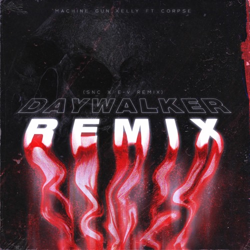 MACHINE GUN KELLY FT CORPSE- DAYWALKER (SNC X E-V REMIX) by SNC - Free ...