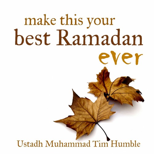 Stream Make This Your Best Ramadan Ever - Ustadh Muhammad Tim Humble by ...
