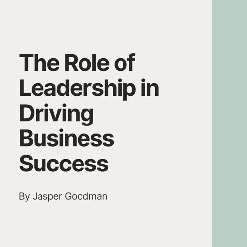 Stream episode The Role Of Leadership In Driving Business Success by Jasper Goodman podcast ...