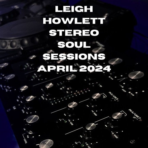Stream Leigh Howlett Stereo Soul Sessions April 2024 by LeighHowlett ...