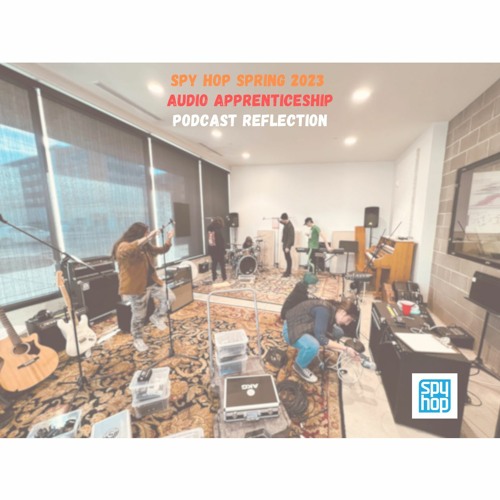 Stream Spring 2023 Audio Apprenticeship Podcast Reflection from Spy Hop ...
