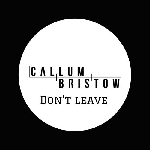 Stream Callum Bristow - Don't Leave by Callum Bristow | Listen online ...