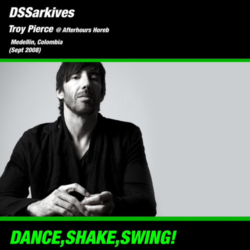 Stream DSSarkives: Troy Pierce @ Afterhours Horeb Medellin, Colombia (Sept 2008) by Dance, Shake ...
