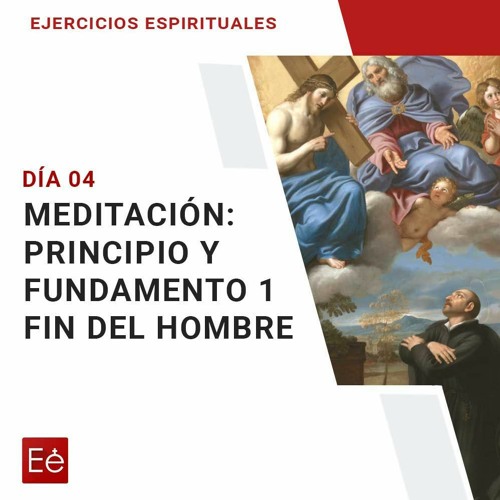 Stream Dia 4 - Meditación 1 - Principio Y Fundamento 1 - Fin Del Hombre by Ejerciciosive ...