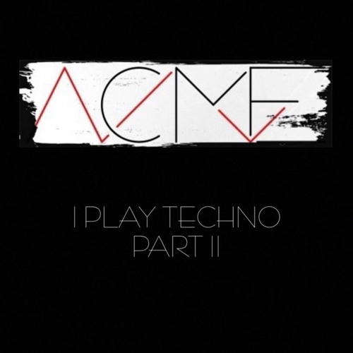 Stream I Play Techno Part II by ACME (Official) | Listen online for ...