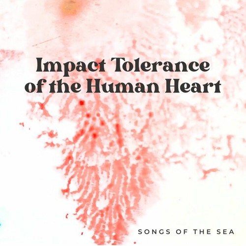 Stream Songs Of The Sea - Impact Tolerance Of The Human Heart by ...