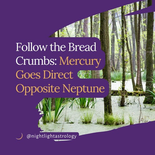 Stream Follow the Bread Crumbs: Mercury Goes Direct Opposite Neptune by ...