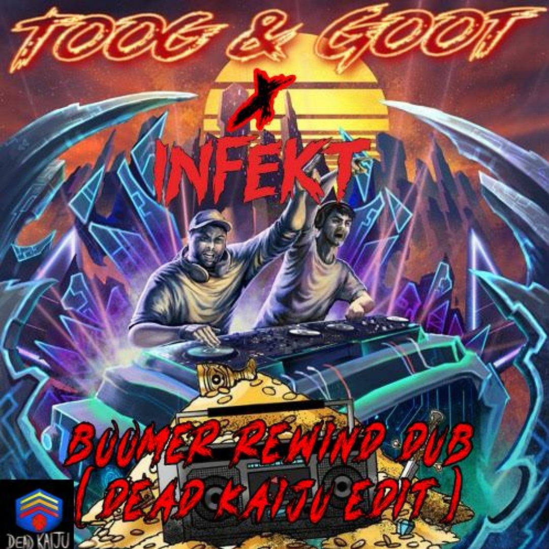 Stream Goot & Toog X Infekt - BOOMER REWIND DUB(Dead Kaiju Edit) by ...