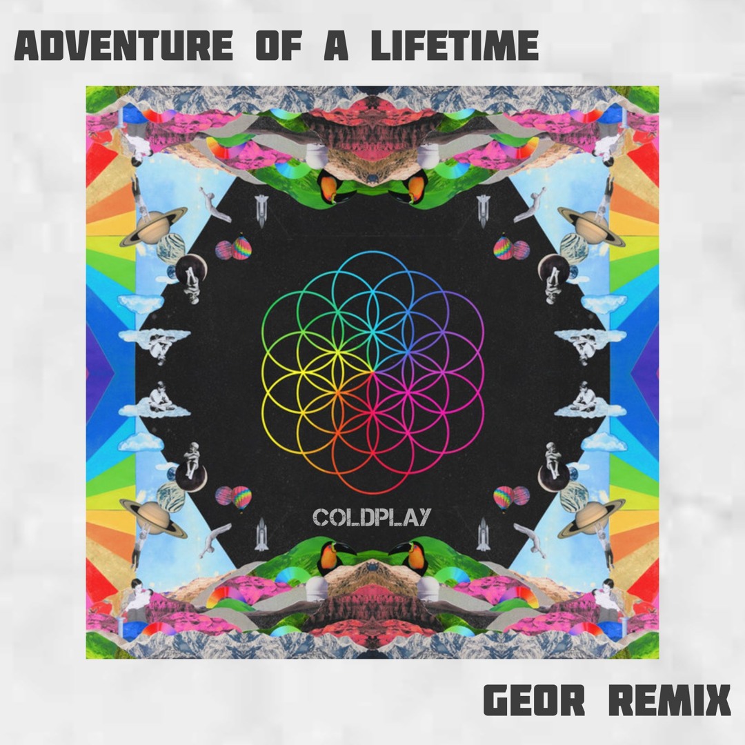 Stream Coldplay - Adventure Of A Lifetime (Geor Remix) by GEOR (GR ...