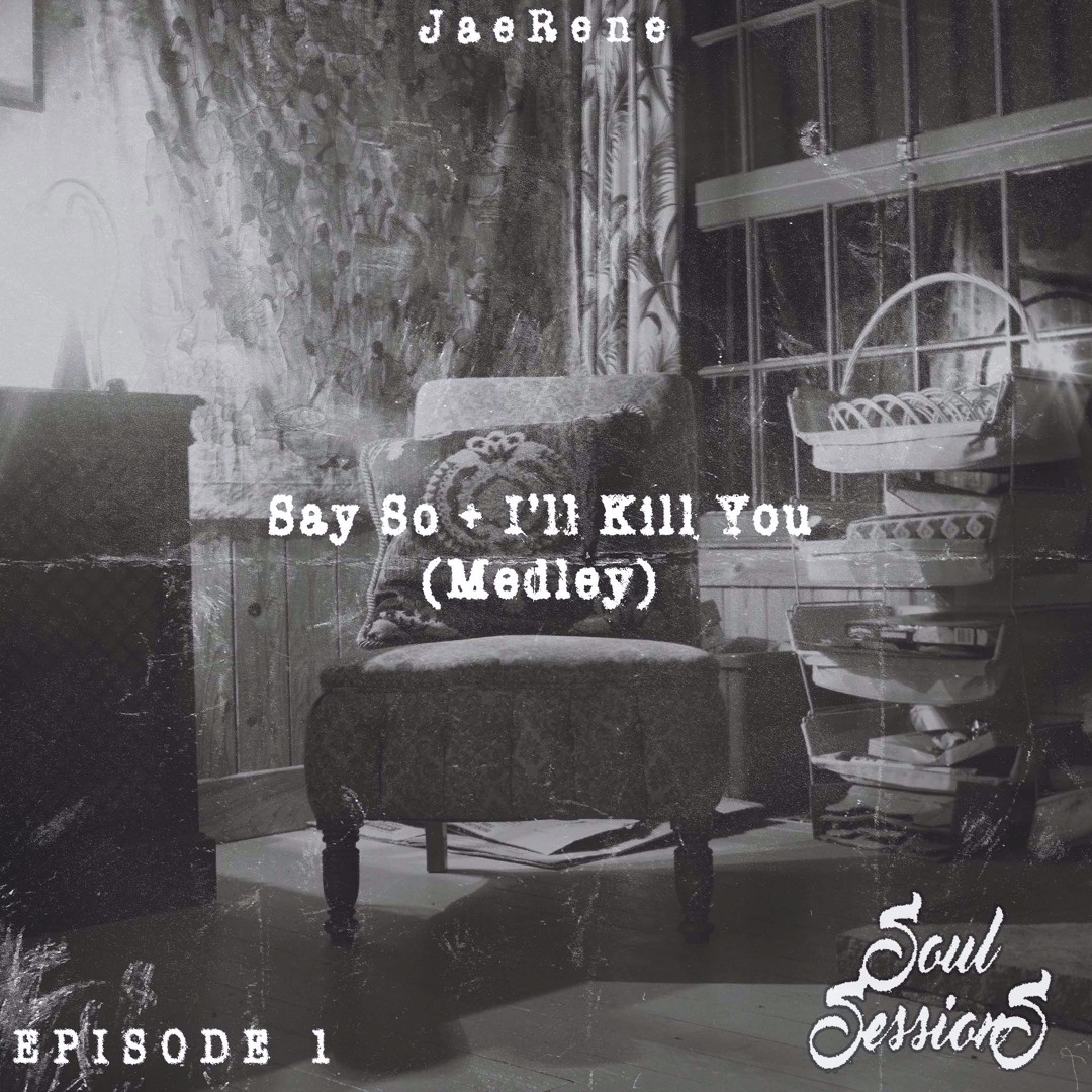 Stream JaeRene - Say So/I'll Kill You(Medley) - Soul Sessions Ep 1 by ...