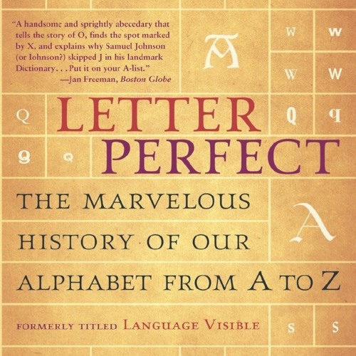 Stream [READ PDF] Letter Perfect: The Marvelous History of Our Alphabet ...