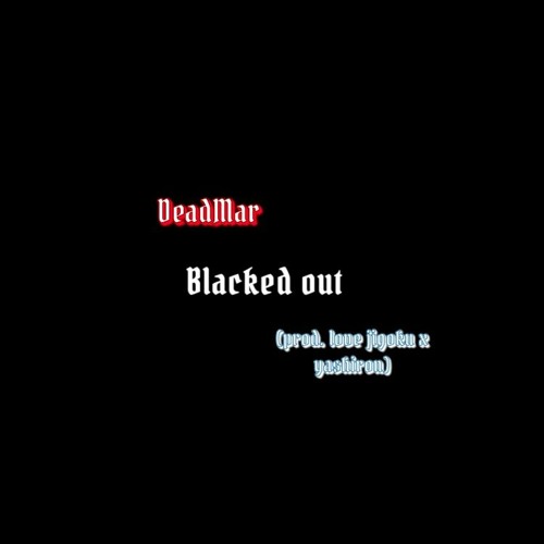 Stream DeadMar blacked out (prod. love jigoku x yashiron) by DeadMar22 ...
