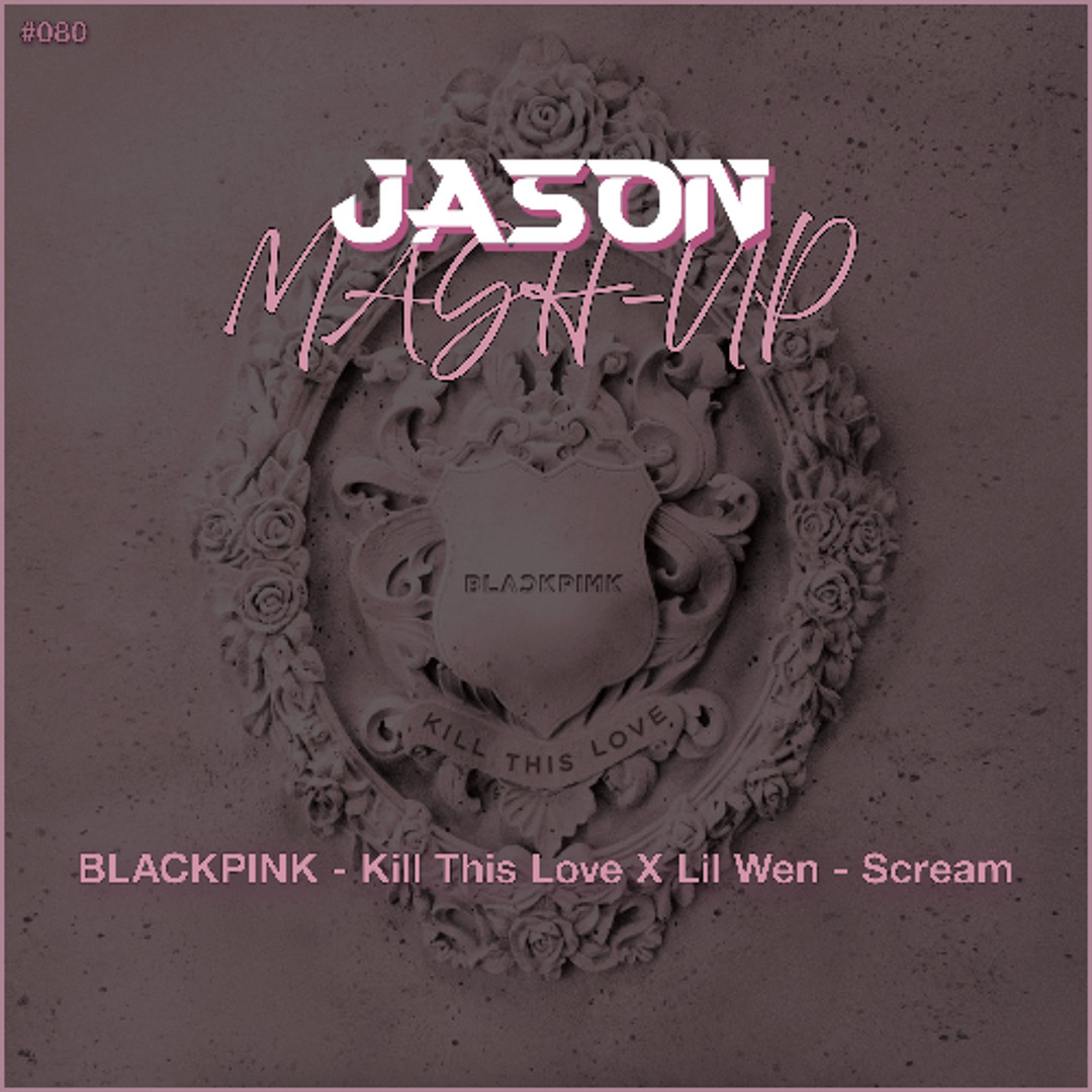 Stream BLACKPINK - Kill This Love X Lil Wen - Scream (JASON MashUp ...