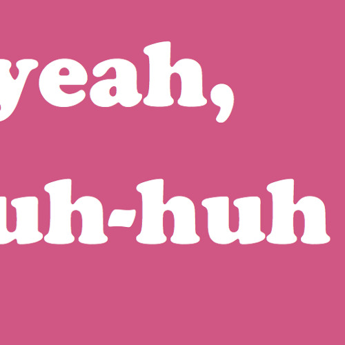 Stream yeah, uh-huh music music | Listen to songs, albums, playlists ...