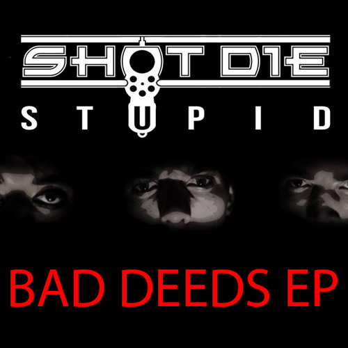 Stream SHOT DIE STUPID | Listen to SHOT DIE STUPID - BAD DEEDS EP (FREE ...