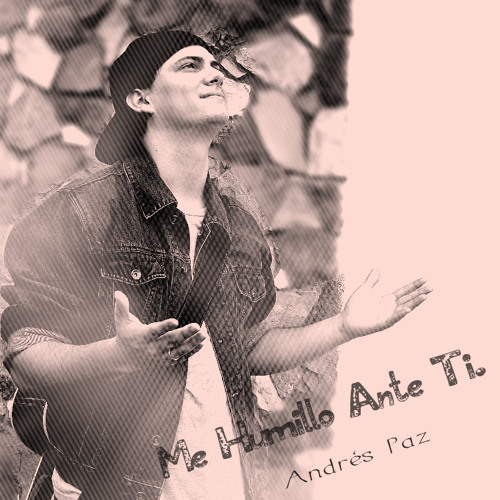 Stream 3.- Me Humillo Ante Ti - Andres Paz by Andres Paz Salmista ...