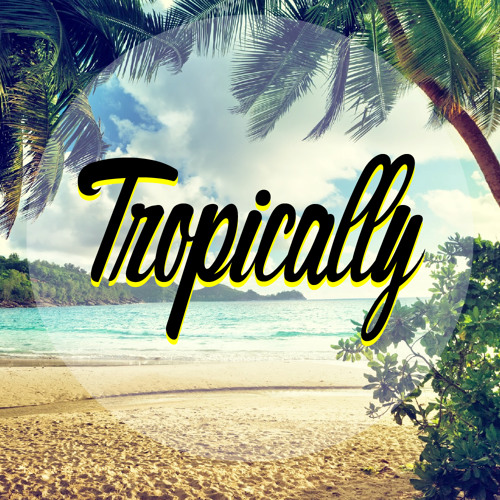 Stream Tropically music | Listen to songs, albums, playlists for free ...