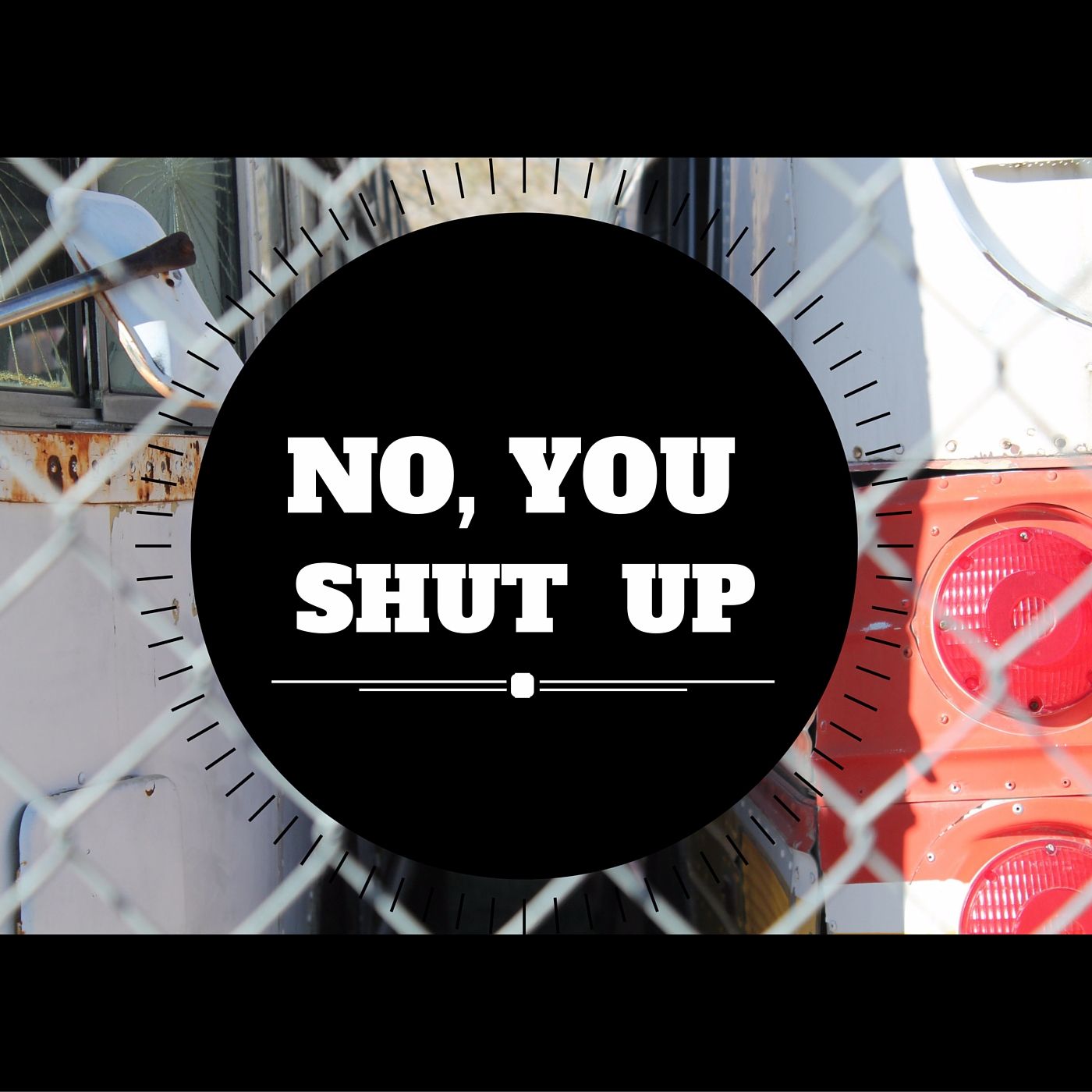 No, You Shut Up (Podcast) | Podchaser