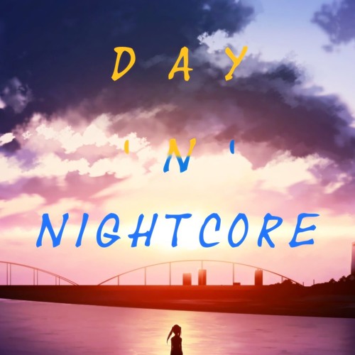 Stream Day 'N' Nightcore 2 music | Listen to songs, albums, playlists ...