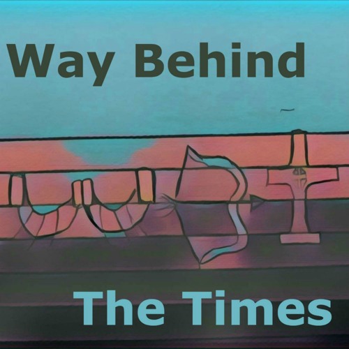 Stream Way Behind the Times music | Listen to songs, albums, playlists ...